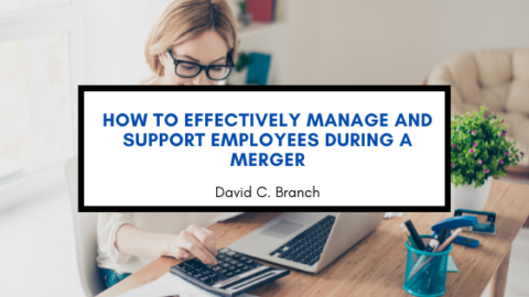 How to Effectively Manage and Support Employees During a Merger | David ...